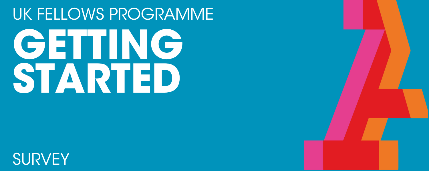 UK FELLOWS PROGRAMME - GETTING STARTED - SURVEY